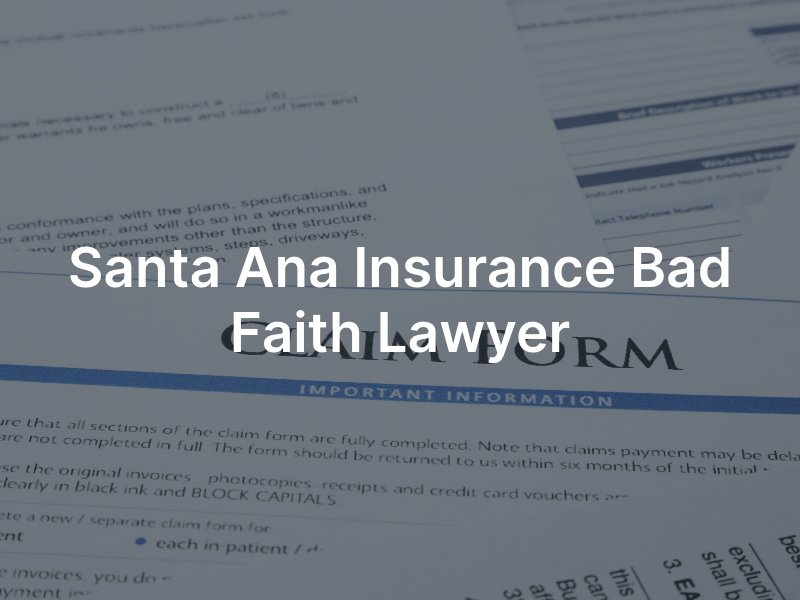 Santa Ana Insurance Bad Faith Attorney Santa Ana Insurance Bad Faith Attorney