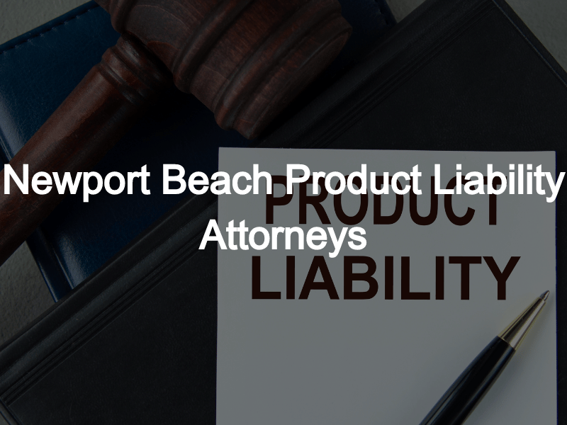 Newport Beach Product Liability Attorneys | Bentley & More LLP