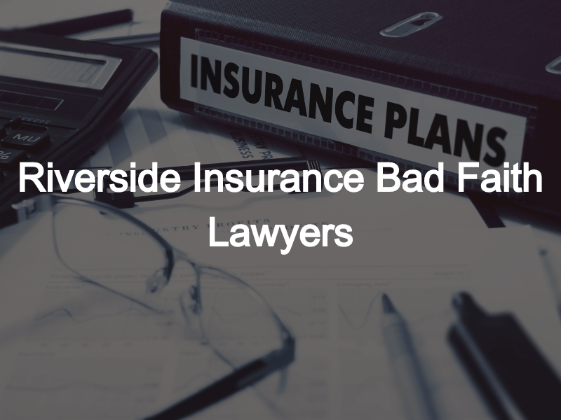 Riverside Insurance Bad Faith Lawyers | Bentley & More LLP